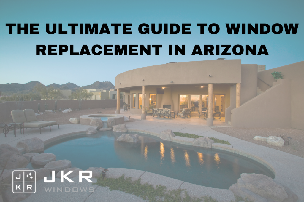 The Ultimate Guide to Window Replacement in Arizona | JKR Windows
